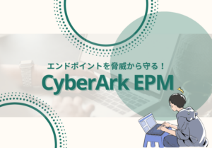 【CyberArk】エンドポイントを脅威から守る！CyberArk EPMのご紹介 - IT's artiSTS -アイティーズ アーティスツ-